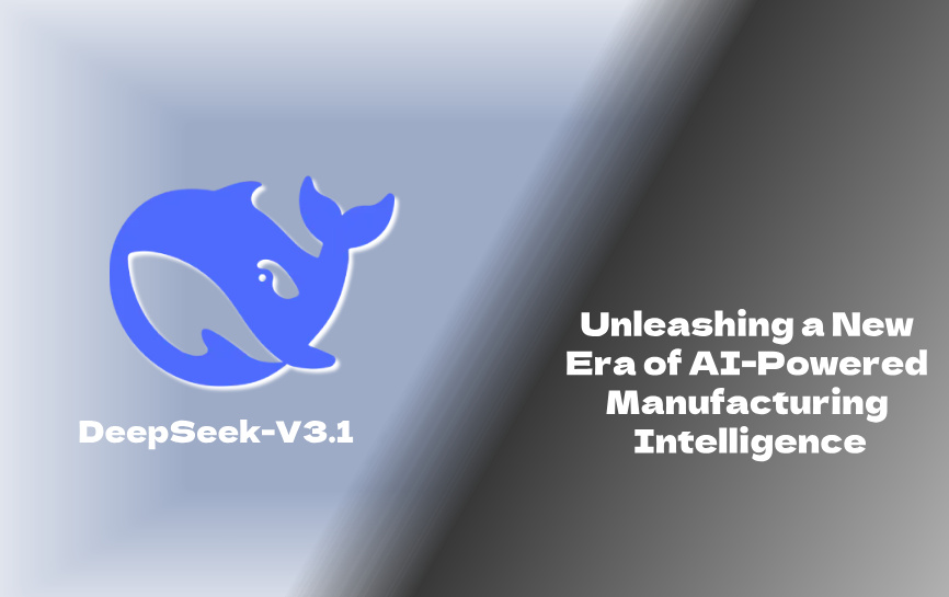 DeepSeek-V3.1: Unleashing a New Era of AI-Powered Manufacturing Intelligence